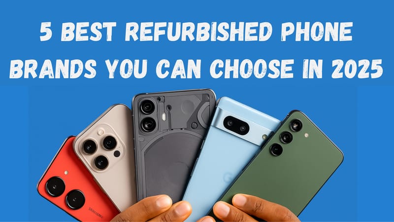 5 Best Refurbished Phone Brands You Can Choose in 2025 | Ovantica Blog ...