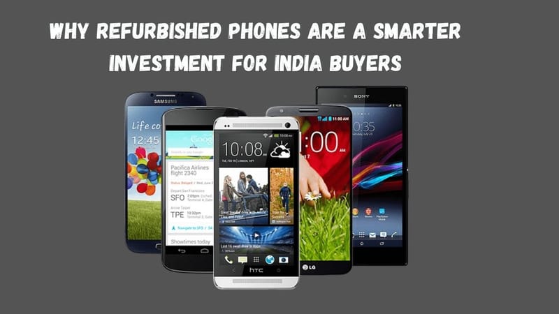 Why Refurbished Phones Are a Smarter Investment for India Buyers ...
