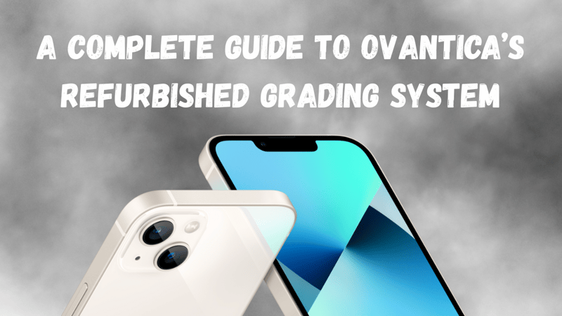 A Complete Guide to Ovantica's Refurbished Grading System | Ovantica ...