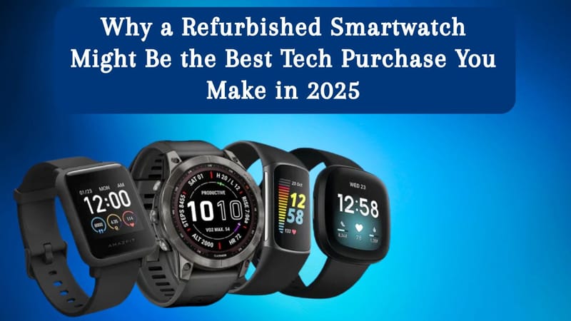 Why a Refurbished Smartwatch Might Be the Best Tech Purchase You Make ...