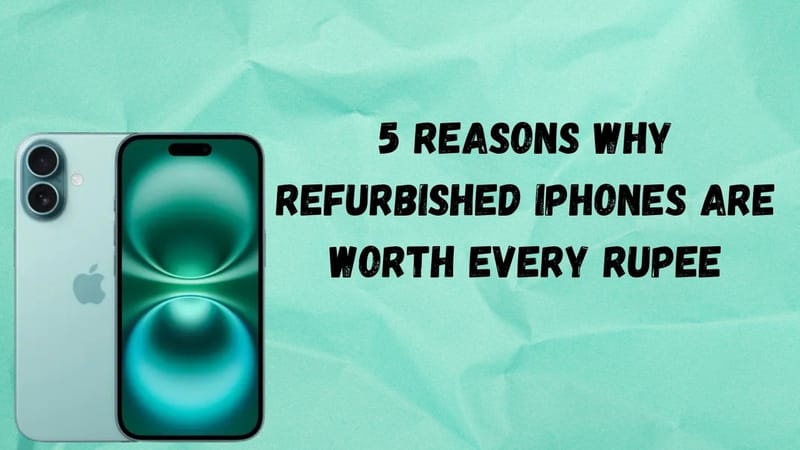 5 Reasons Why Refurbished iPhones Are Worth Every Rupee | Ovantica Blog ...